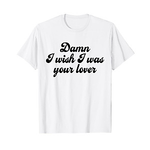 Damn I Wish I Was Your Lover - Romantic Retro Gift T-Shirt
