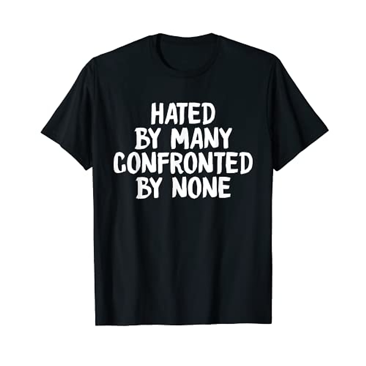 Hated By Many Confronted By None Comical T-Shirt