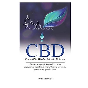 CBD: From Killer Weed to Miracle Molecule: How a therapeutic cannabis extract is changing people’s lives and turning the world of medicine upside down!