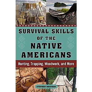 Survival Skills of the Native Americans: Hunting, Trapping, Woodwork, and More