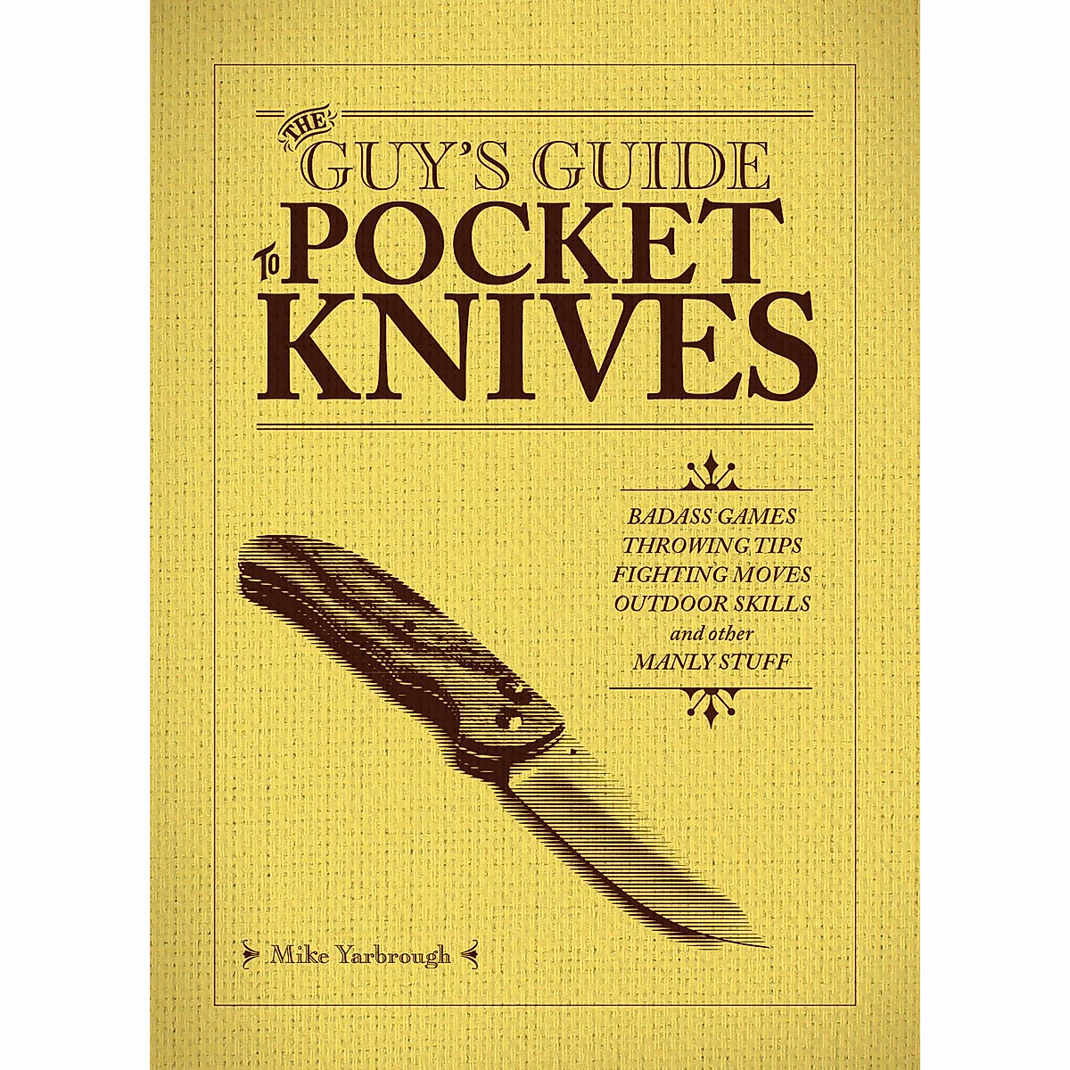 The Guy's Guide to Pocket Knives: Badass Games, Throwing Tips, Fighting Moves, Outdoor Skills and Other Manly Stuff