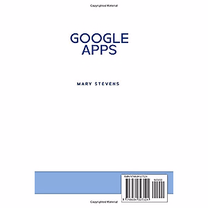 Google Apps: G Suite. A Complete and Practical Guide on How to Use Google Drive, Google Docs, Google Sheets, Google Slides, Google Forms, Google Calendars and Google Photos. Tips and Tricks Included