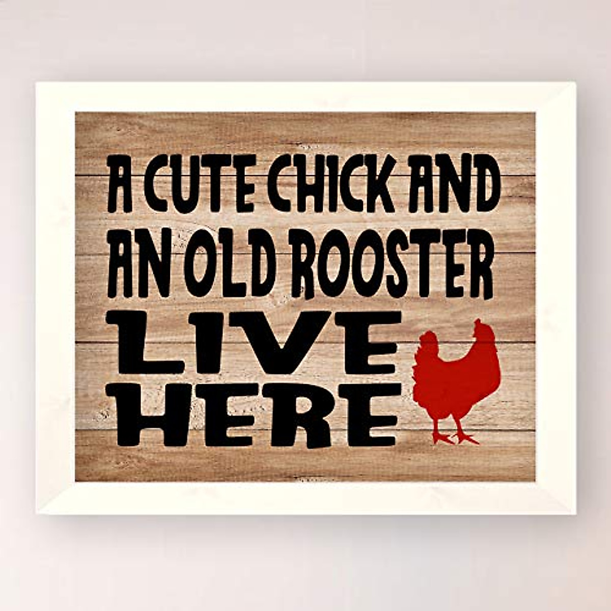 "Cute Chick & Old Rooster Live Here"-Funny Farmhouse Wall Sign-10 x 8" Rustic Chicken Art Print-Ready to Frame. Retro Country Decor for Home-Kitchen-Welcome Sign. Great Gift! Printed on Photo Paper.