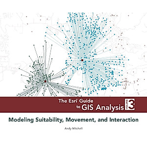 The Esri Guide to GIS Analysis, Volume 3: Modeling Suitability, Movement, and Interaction (The ESRI Guide to GIS Analysis, 3)