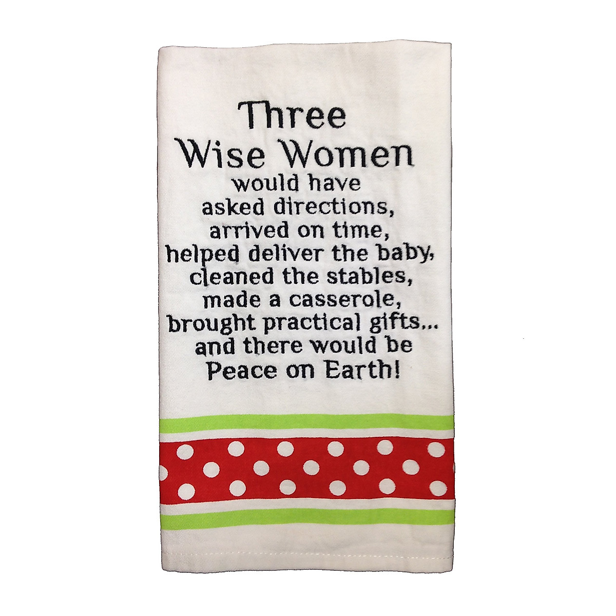 3 Wise Women Would Have Asked Directions Arrived on Time Birthed The Baby Cleaned The Stable Baked a Casserole Brought Practical Gifts and There Would Be Peace on Earth Towel