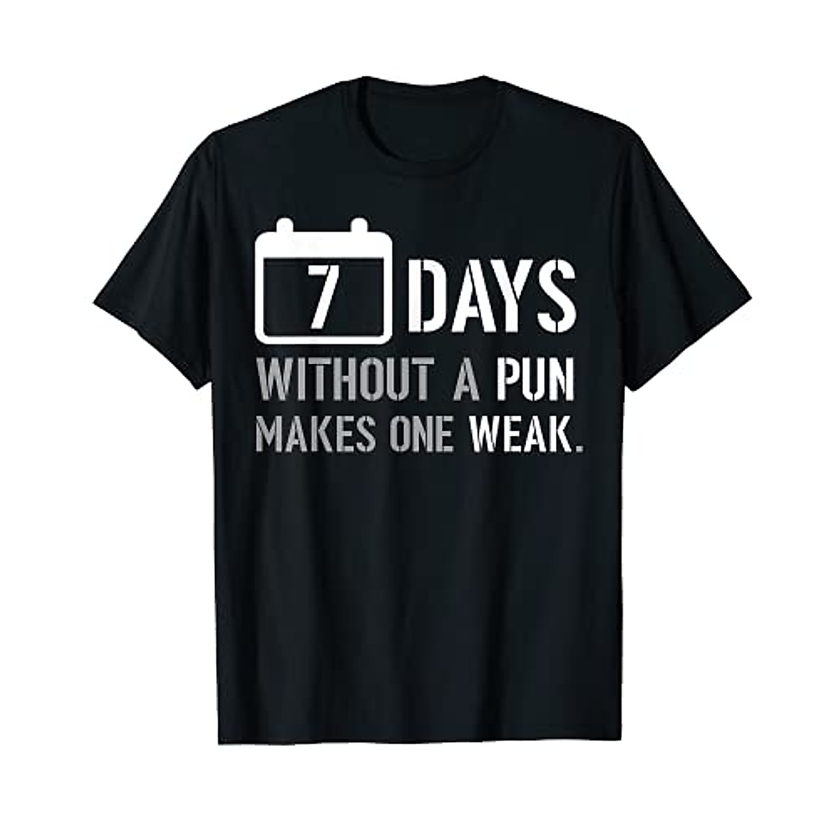7 Days Without A Pun Makes One Week Weak Sarcasm Gift TShirt