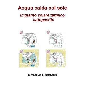 Acqua calda col sole: Impianto solare termico autogestito (Italian Edition)