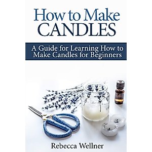 How to Make Candles: A Guide for Learning How to Make Candles for Beginners (Crafts for Beginners)