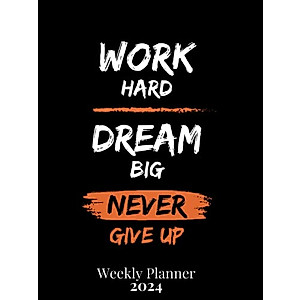 Weekly Planner 2024: Work Hard Dream Big Never Give Up: Large One Year Monthly Planner From January 2024 to December 2024 (12 Months) With Federal ... Monthly Weekly Agenda & Schedule Organizer |