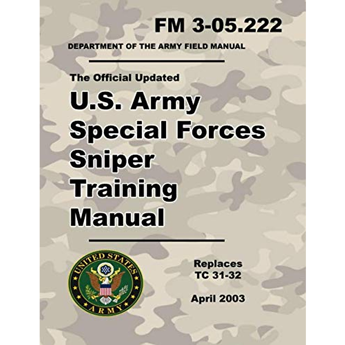 U.S. Army Special Forces Sniper Training Manual: Official Updated 2003 FM 3-05.222 (Not Obsolete TC 31-32 Version) - 473 Pages – (Prepper Survival Army)