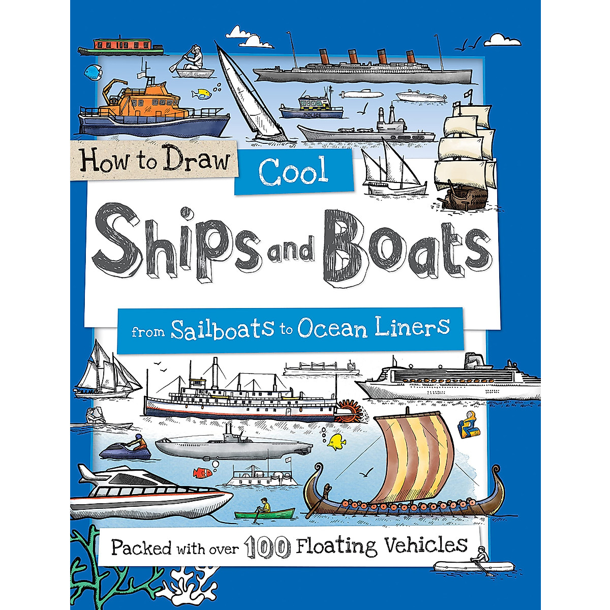 How to Draw Cool Ships and Boats: A Drawing Book for Kids Packed With 100+ Sailboats, Ocean Liners, and More (How to Draw Series)