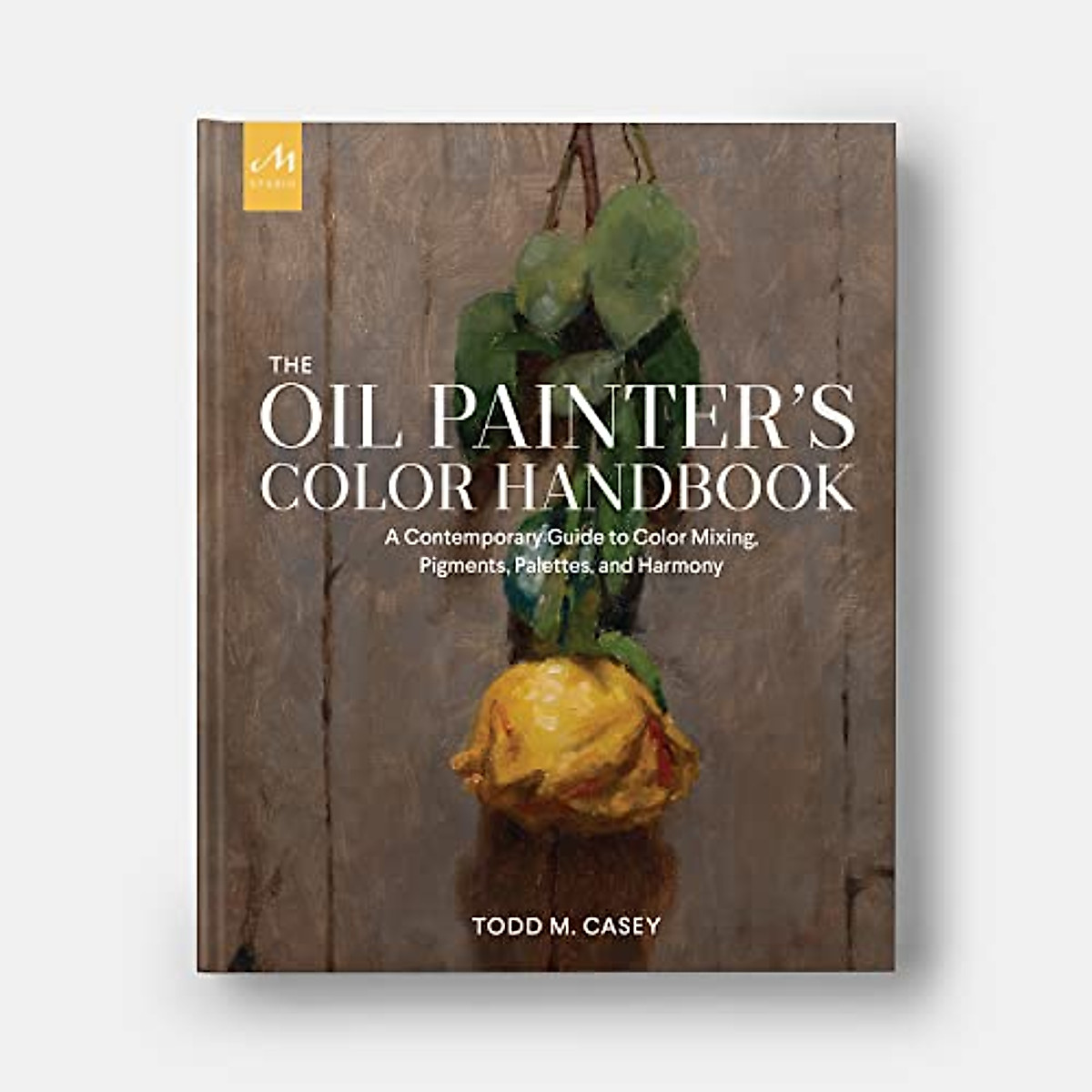 The Oil Painter's Color Handbook: A Contemporary Guide to Color Mixing, Pigments, Palettes, and Harmony