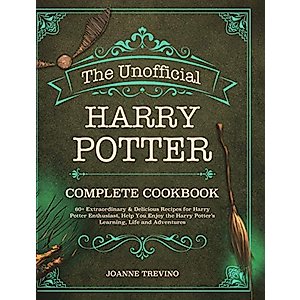 The Unofficial Harry Potter Complete Cookbook: 60+ Extraordinary & Delicious Recipes for Harry Potter Enthusiast, Help You Enjoy the Harry Potter's Learning, Life and Adventures