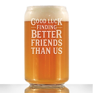Good Luck Finding Better Friends Than Us - Beer Can Pint Glass - Funny Farewell Gift For Best Friend Moving Away - 16 oz Glasses