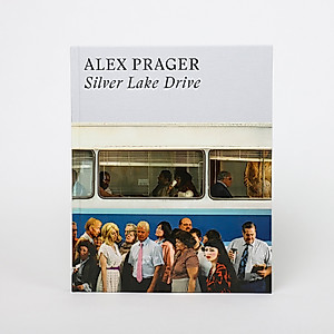 Alex Prager: Silver Lake Drive: (Photography Books, Coffee Table Photo Books, Contemporary Art Books)