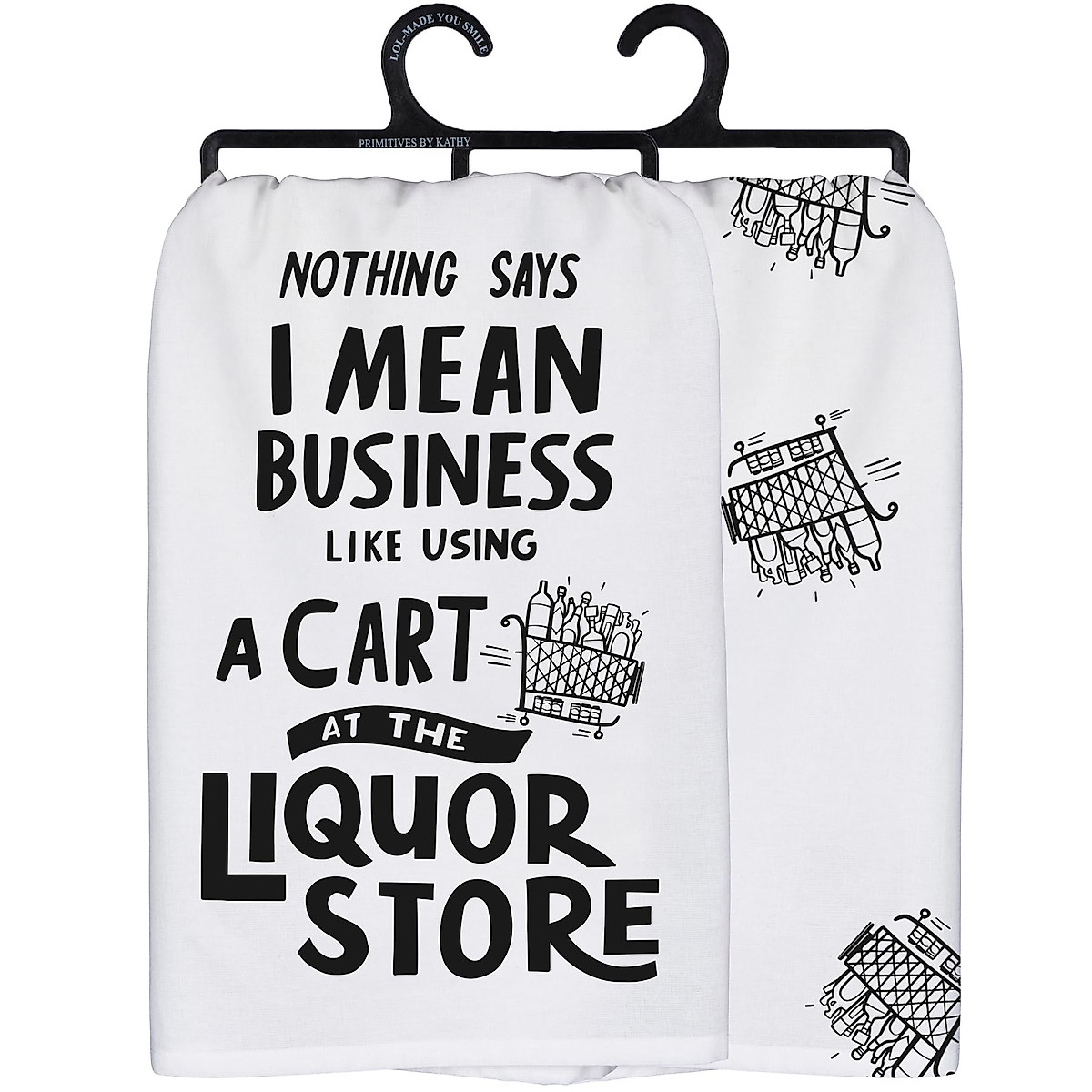 Primitives by Kathy Decorative Kitchen Towel- Nothing Says I Mean Business Like Using a Cart at Liquor Store