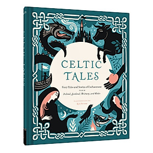 Celtic Tales: Fairy Tales and Stories of Enchantment from Ireland, Scotland, Brittany, and Wales