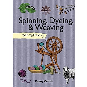 Spinning, Dyeing & Weaving: Self-Sufficiency (The Self-Sufficiency Series)