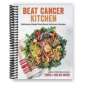 Beat Cancer Kitchen: Deliciously Simple Plant-Based Anticancer Recipes