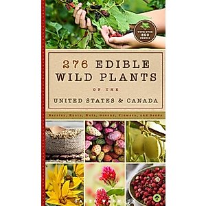276 Edible Wild Plants of the United States and Canada: Berries, Roots, Nuts, Greens, Flowers, and Seeds in All or the Majority of the US and Canada