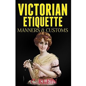 Victorian Etiquette, Manners, and Customs: Practical Etiquette of the Victorian Era