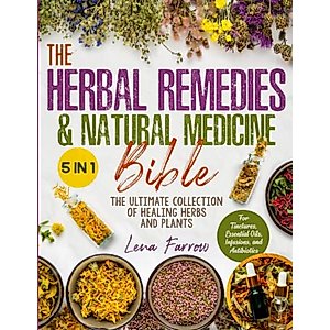 The Herbal Remedies & Natural Medicine Bible: [5 in 1] The Ultimate Collection of Healing Herbs and Plants to Grow and Use for Tinctures, Essential Oils, Infusions, and Antibiotics