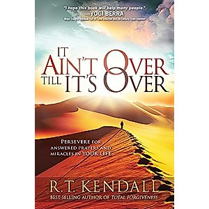 It Ain't Over Till It's Over: Persevere for Answered Prayers and Miracles in Your Life