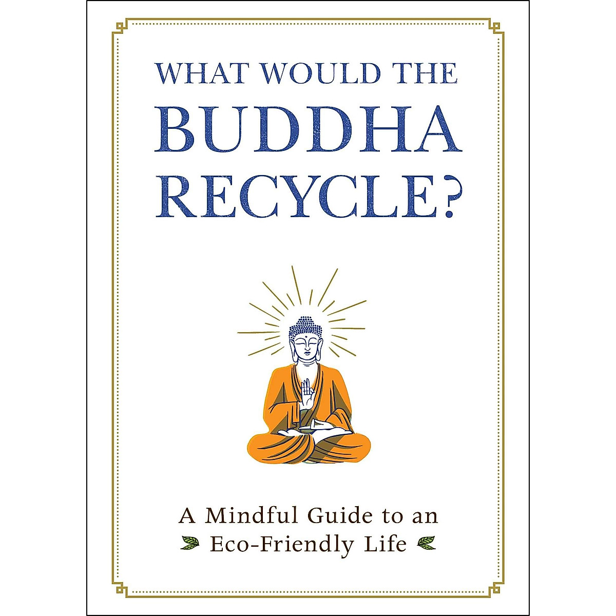 What Would the Buddha Recycle?: A Mindful Guide to an Eco-Friendly Life