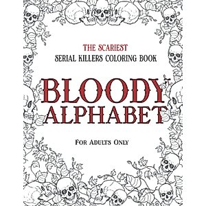 BLOODY ALPHABET: The Scariest Serial Killers Coloring Book. A True Crime Adult Gift - Full of Famous Murderers. For Adults Only.