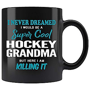 Hockey Grandma Coffee Mug. I Never Dreamed I Would Be A Hockey Grandma But Here I Am Killing It Funny Coffee Cup Gifts for Women Men 11 oz black