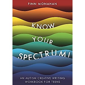 Know Your Spectrum!: An Autism Creative Writing Workbook for Teens