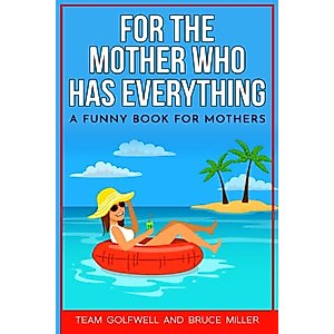 For the Mother Who Has Everything: A Funny Book for Mothers (For People Who Have Everything Series)