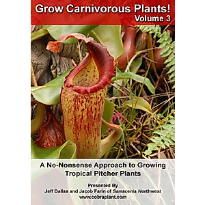 Grow Carnivorous Plants! Volume 3: A No-Nonsense Approach to Growing Tropical Pitcher Plants