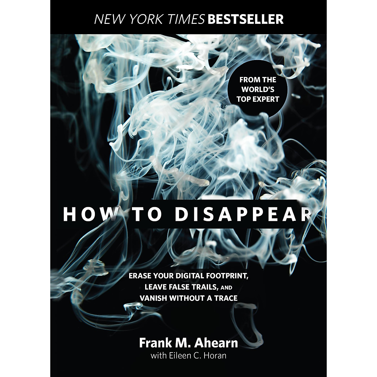 How to Disappear: Erase Your Digital Footprint, Leave False Trails, And Vanish Without A Trace