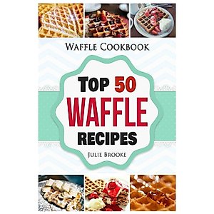Waffle Cookbook: Top 50 Waffle Recipes