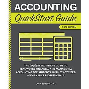 Accounting QuickStart Guide: The Simplified Beginner's Guide to Financial & Managerial Accounting For Students, Business Owners and Finance Professionals (Starting a Business - QuickStart Guides)