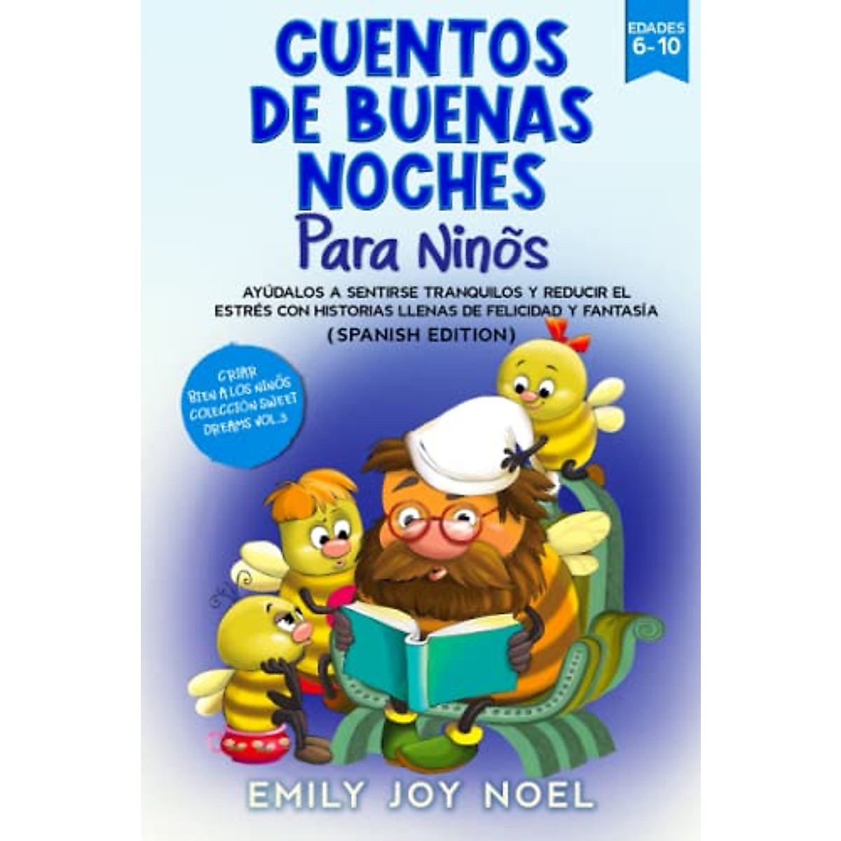 CUENTOS DE BUENAS NOCHES PARA NIÑOS: AYÚDALOS A SENTIRSE TRANQUILOS Y REDUCIR EL ESTRÉS CON HISTORIAS LLENAS DE FELICIDAD Y FANTASÍA (CRIAR BIEN A LOS NIÑOS COLECCIÓN SWEET DREAMS) (Spanish Edition)