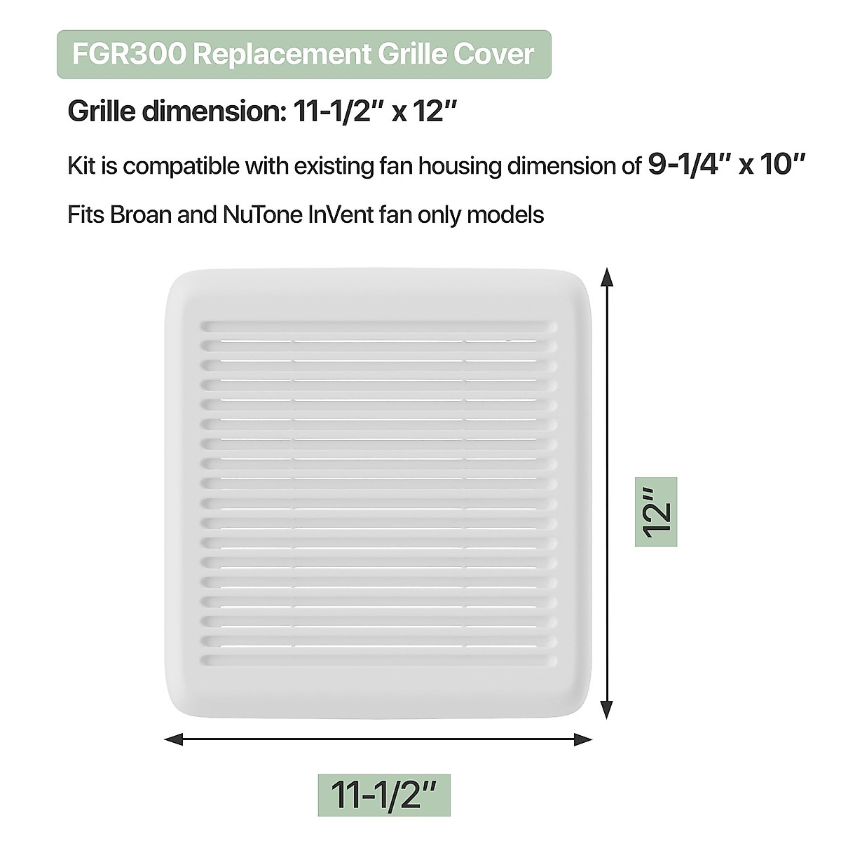 ﻿FGR300 Bathroom Plastic Grille Cover for Broan-NuTone FGR300S，Replacement Roomside Series Bathroom Ventilation Fan parts—Cover Dimensions of 11-1/2” x 12”x 1" & Housing size of 9-1/4" x 10" (1 Pack)