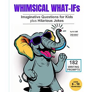 Whimsical What-Ifs: Imaginative Questions for Kids plus Hilarious Jokes: 182 daily writing prompts for kids to encourage creative thought with some added humor