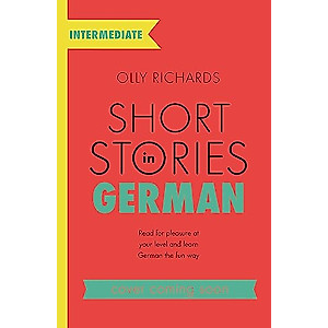 Short Stories in German for Intermediate Learners: Read for pleasure at your level, expand your vocabulary and learn German the fun way! (Teach Yourself)