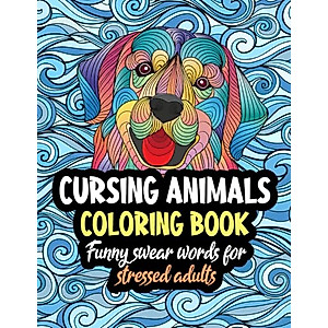 Cursing Animals Coloring Book. Funny Swear Words for Stressed Adults: 50 Beautiful Animal Patterns with Swear Words for Fun and Stress Relief. This ... and Irreverent Friend. Color & Cuss!