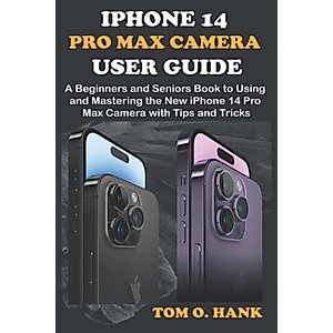 IPHONE 14 PRO MAX CAMERA USER GUIDE: A Beginners and Seniors Book to Using and Mastering the New iPhone 14 Pro Max Camera with Tips and Tricks