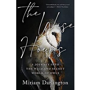 The Wise Hours: A Journey into the Wild and Secret World of Owls