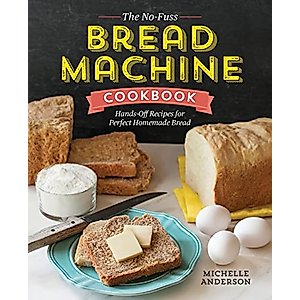 The No-Fuss Bread Machine Cookbook: Hands-Off Recipes for Perfect Homemade Bread