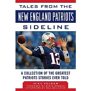 Tales from the New England Patriots Sideline: A Collection of the Greatest Patriots Stories Ever Told