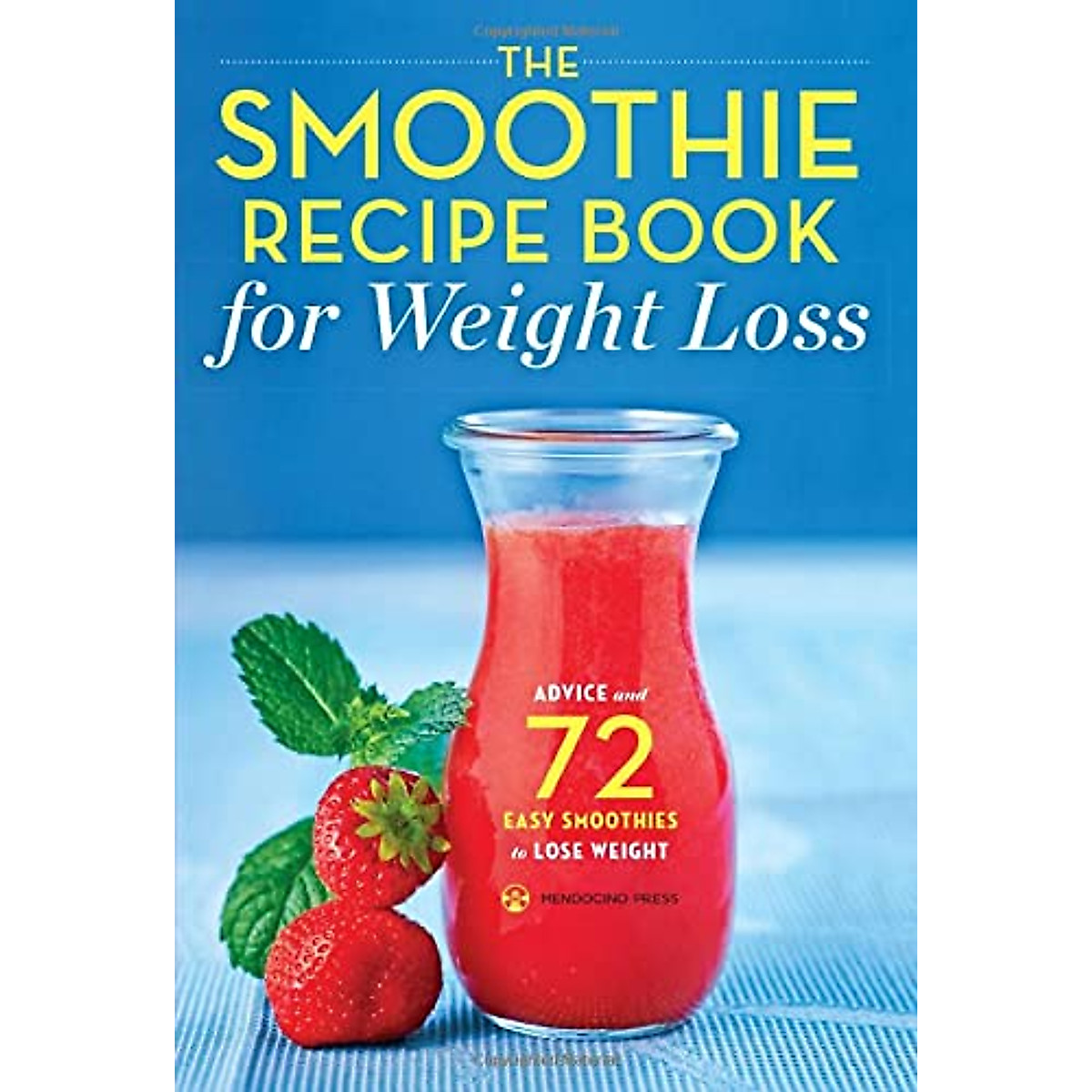 The Smoothie Recipe Book for Weight Loss: Advice and 72 Easy Smoothies to Lose Weight
