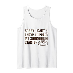 Sorry, I Cant I Have To Feed My Sourdough Starter Baker Tank Top