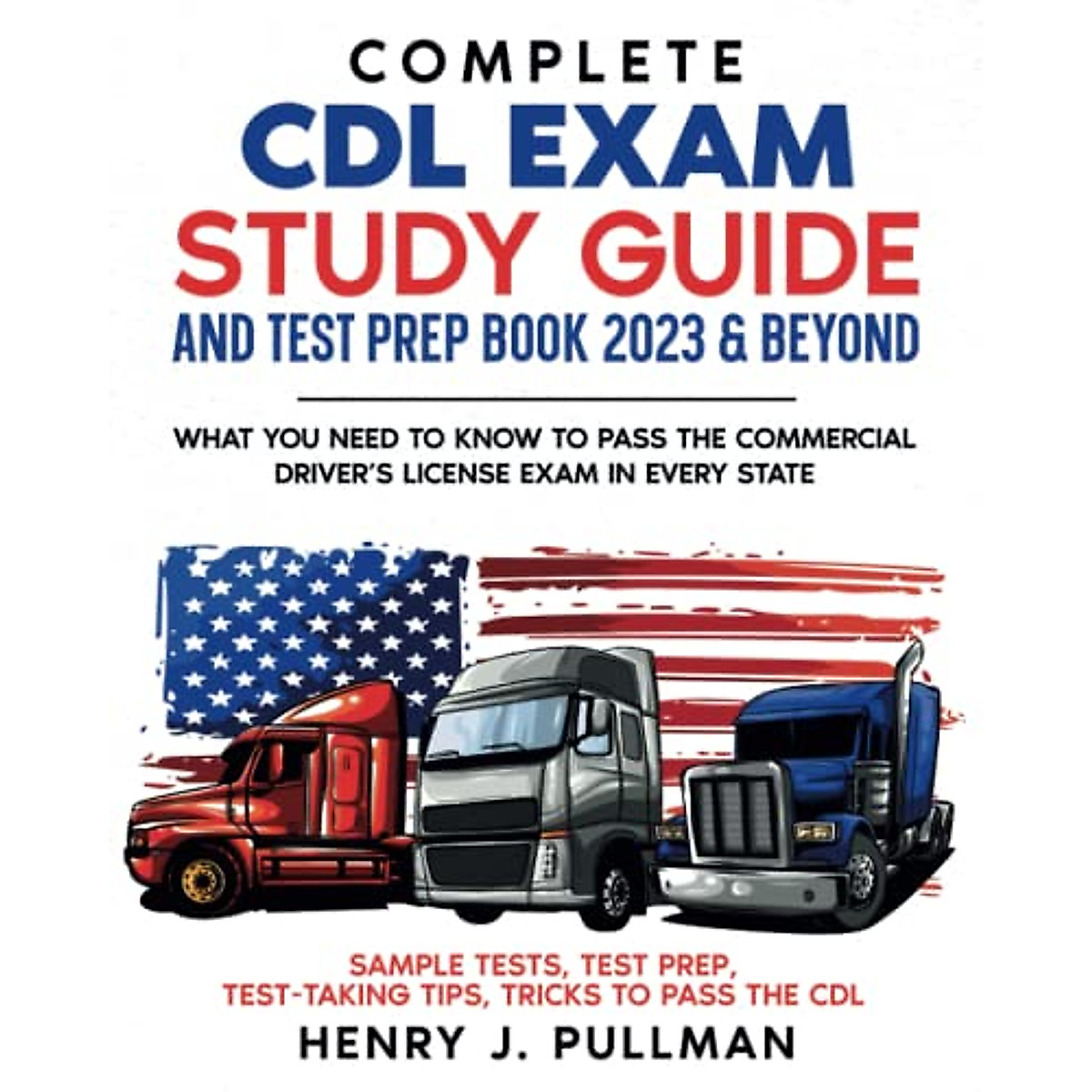 Complete CDL Exam Study Guide and Test Prep Book 2023 & Beyond: What You Need to Know to Pass the Commercial Driver’s License Exam in Every State Sample Tests, Test Prep, Test-Taking Tips, Tricks