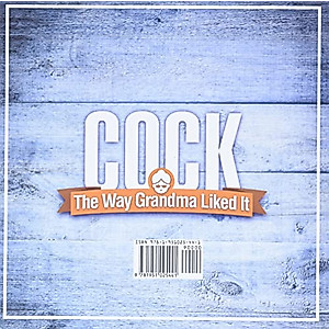 Cock, The Way Grandma Liked It: 50 Mouth-Watering Chicken Recipes That Will Blow Your Mind - A Delicious and Funny Chicken Recipe Cookbook That Will Have Your Guests Salivating for More