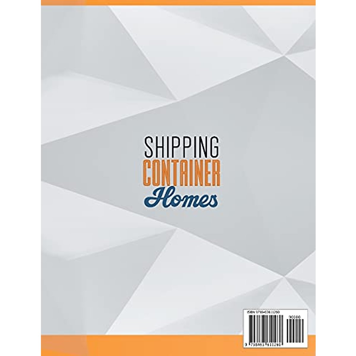 SHIPPING CONTAINER HOMES: The Ultimate How-to Beginner’s Guide, Practical & Complete, with Effective Techniques, Useful Tips, Unique Plans for Building a DIY House Step-by-Step. Plans Examples Inside